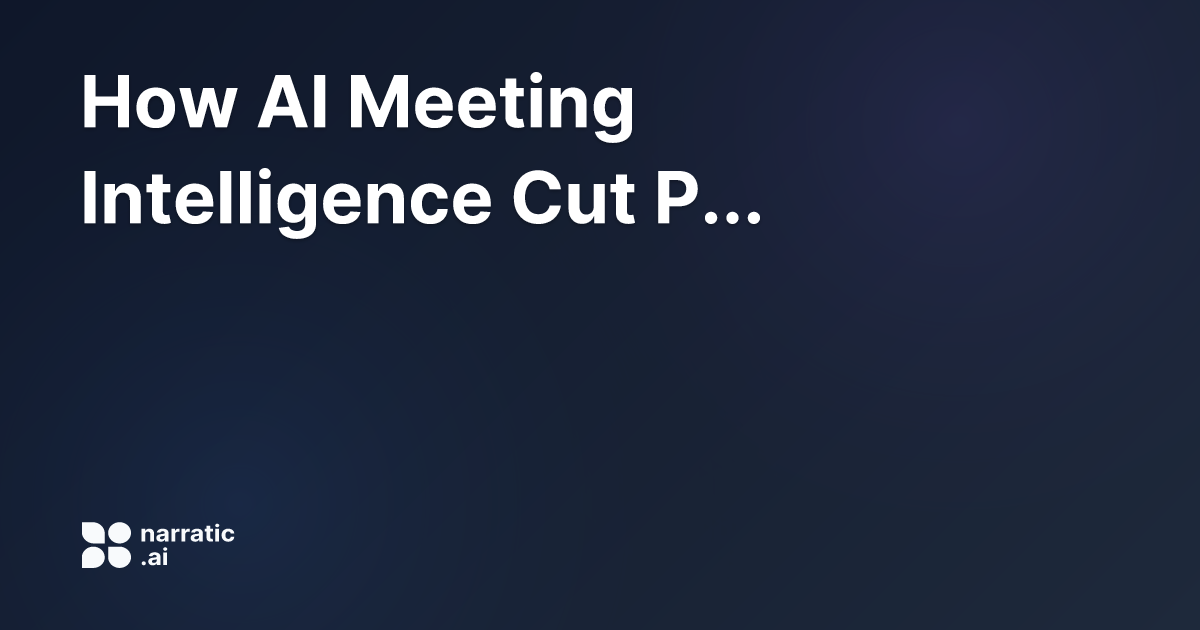 Case Study: How AI Meeting Intelligence Cu... | Narratic AI
